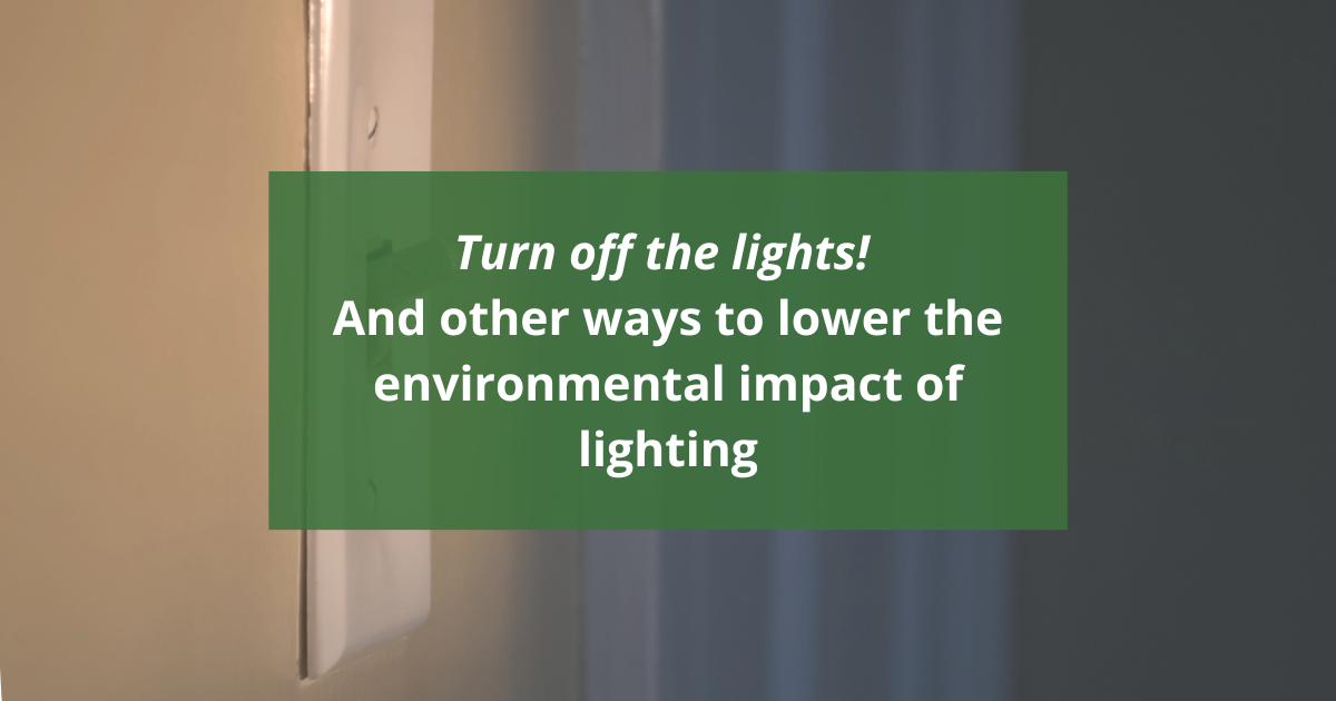 Turn off the lights! And other ways to lower the environmental impact ...